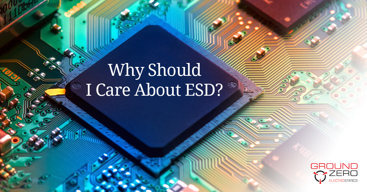 Why Should I Care About ESD Ground Zero Electrostatics Blog